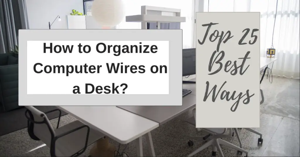 How To Organize Computer Wires On A Desk? Top 25 Best Ways